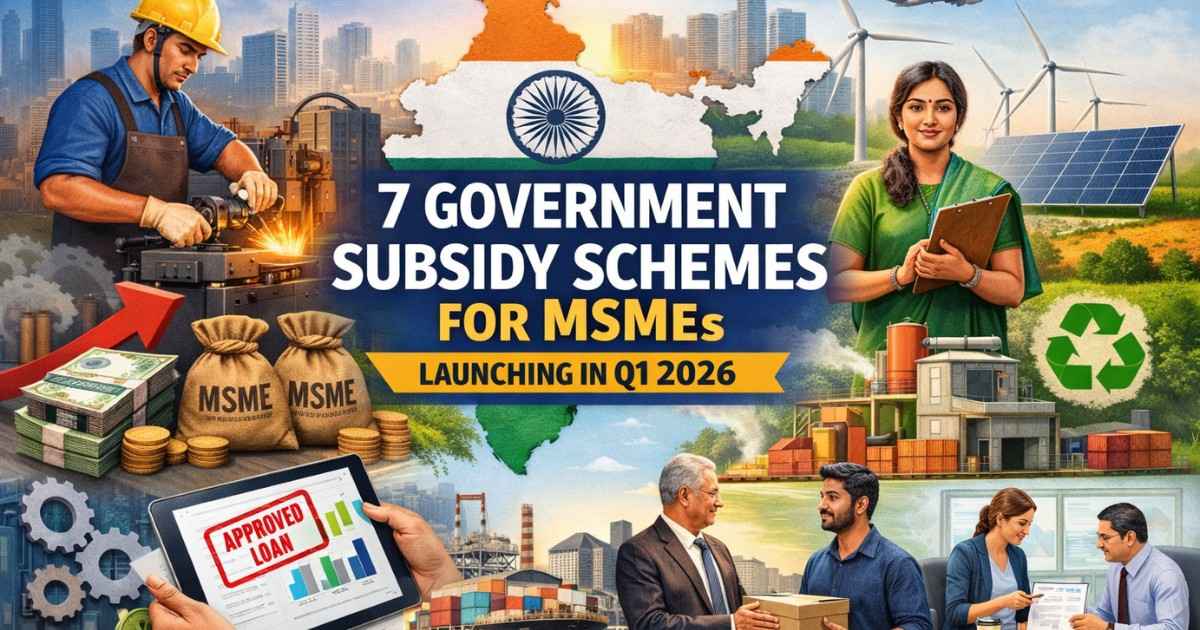 7 Government Subsidy Schemes for MSMEs Launching in Q1 2026